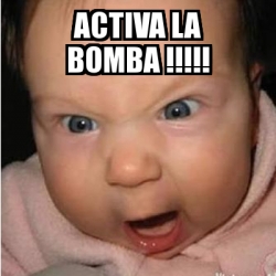 Meme Bebe furioso - activa la bomba !!!!! - 30759345