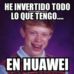 Meme Bad Luck Brian - He invertido todo lo que tengo.... En Huawei ...