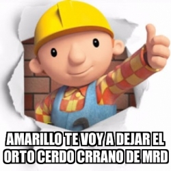 Meme Personalizado - amarillo te voy a dejar el orto cerdo crrano de ...
