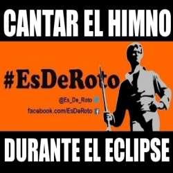 Meme Personalizado - cantar el himno durante el eclipse - 30764769