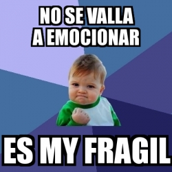 Meme Bebe Exitoso - No se valla a emocionar Es my fragil - 30766339