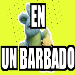 Meme Personalizado - eN un barbado - 30766383
