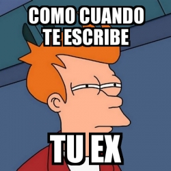 Meme Futurama Fry - como cuando te escribe tu ex - 30766686