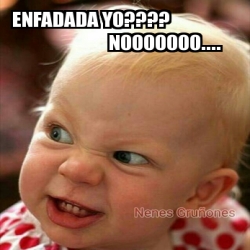 Meme Personalizado - Enfadada yo???? Nooooooo.... - 30766693
