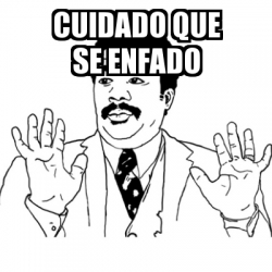 Meme Ay Si - Cuidado que se enfado - 30767532