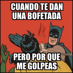 Meme Batman slaps Robin - Cuando te dan una bofetada Pero por que me ...