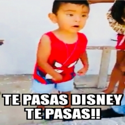 Meme Personalizado - Te pasas Disney te pasas!! - 30770551
