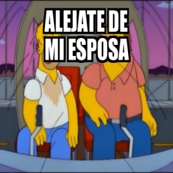 Meme Personalizado - Alejate de mi esposa - 30771941