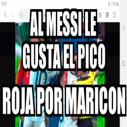 Meme Personalizado - Al Messi le gusta el pico Roja por maricon - 30774181