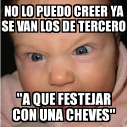 Meme Bebe furioso - no lo puedo creer ya se van los de tercero "a que ...