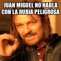 Meme Boromir - Juan Miguel no habla con la Rubia peligrosa - 30779495