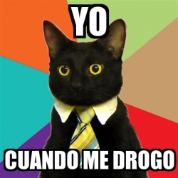 Meme Business Cat - yo cuando me drogo - 30780377