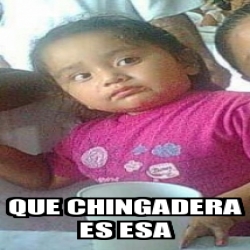 Meme Personalizado - Que chingadera es esa - 30783247