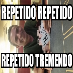 Meme Personalizado - REPETIDO REPETIDO REPETIDO TREMENDO - 30783300