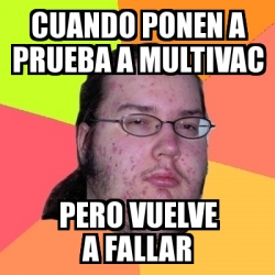 Meme Friki - cuando ponen a prueba a multivac pero vuelve a fallar ...