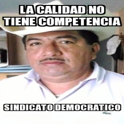 Meme Personalizado - La calidad no tiene competencia Sindicato ...
