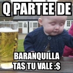 Meme Drunk Baby - q partee de baranquilla tas tu vale :$ - 30792607