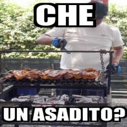 Meme Personalizado - Che Un asadito? - 30793499
