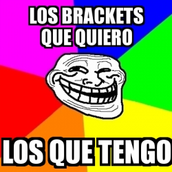 Meme Troll - Los Brackets Que Quiero Los Que Tengo - 30794165