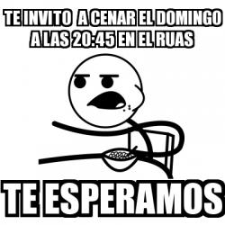 Meme Cereal Guy - Te invito a cenar el domingo a las 20:45 en el ruas ...