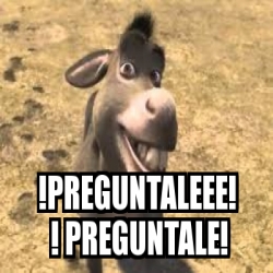 Meme Personalizado - !Preguntaleee! ! Preguntale! - 30799004