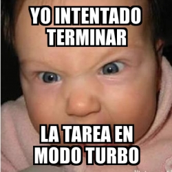 Meme Bebe furioso - yo intentado terminar la tarea en modo turbo - 30081020