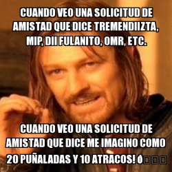 Meme Boromir - Cuando veo una solicitud de amistad que dice ...