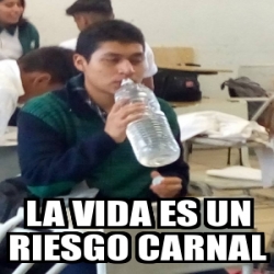 Meme Personalizado - la vida es un riesgo carnal - 30081736