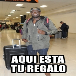 Meme Personalizado - aqui esta tu regalo - 30083337