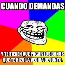 Meme Troll - cuando demandas y te tienen que pagar los danos que te ...