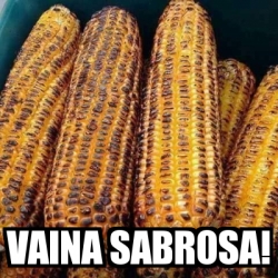 Meme Personalizado - vaina sabrosa! - 30086213