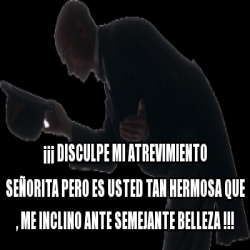Meme Personalizado - Â¡Â¡Â¡ Disculpe mi atrevimiento SeÃ±orita pero es ...