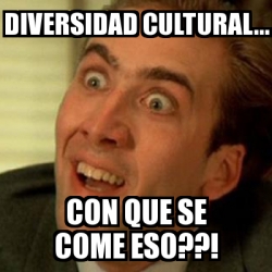 Meme No me digas - Diversidad cultural... Con que se come eso??! - 30803618