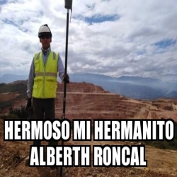 Meme Personalizado - Hermoso mi hermanito Alberth Roncal - 30804766