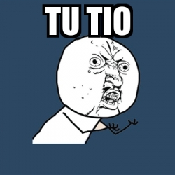 Meme Y U No - tu tio - 30805288