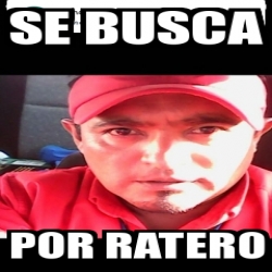 Meme Personalizado - SE BUSCA POR RATERO - 30807240