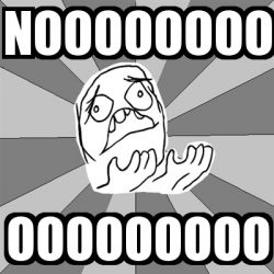 Meme Whyyy - noooooooo ooooooooo - 30808223