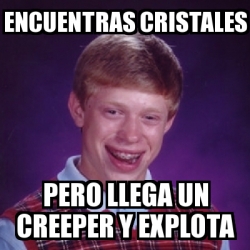 Meme Bad Luck Brian - Encuentras cristales Pero llega un Creeper y ...