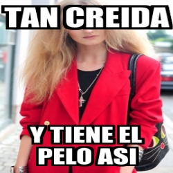 Meme Personalizado - Tan creida Y tiene el pelo asi - 30810853