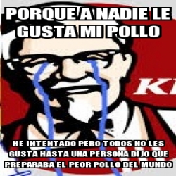 Meme Personalizado - porque a nadie le gusta mi pollo he intentado pero ...