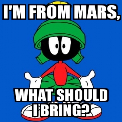 Meme Personalizado - I'm from mars, What should i bring? - 30812627