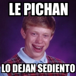 Meme Bad Luck Brian - le pichan lo dejan sediento - 30814122