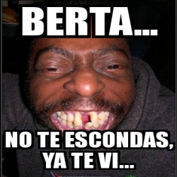 Meme Personalizado - Berta... No te escondas, ya te vi... - 30814382