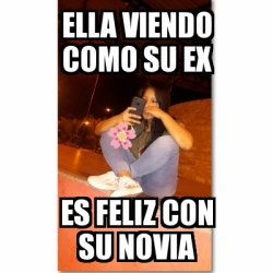 Meme Personalizado - ella viendo como su ex es feliz con su novia ...