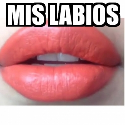 Meme Personalizado - Mis labios - 30814797