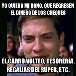 Meme crying peter parker - Yo quiero mi bono, que regresen el dinero de ...