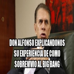 Meme Personalizado - don alfonso explicandonos su experiencia de como ...