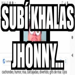 Meme Personalizado - SubÃ­ khalas Jhonny... - 30817486