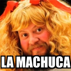 Meme Personalizado - La machuca - 30817808