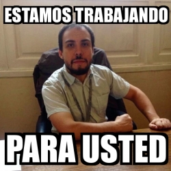 Meme Personalizado - estamos trabajando para usted - 30817871